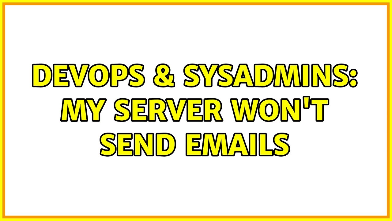 Devops And Sysadmins My Server Wont Send Emails 3 Solutions Youtube