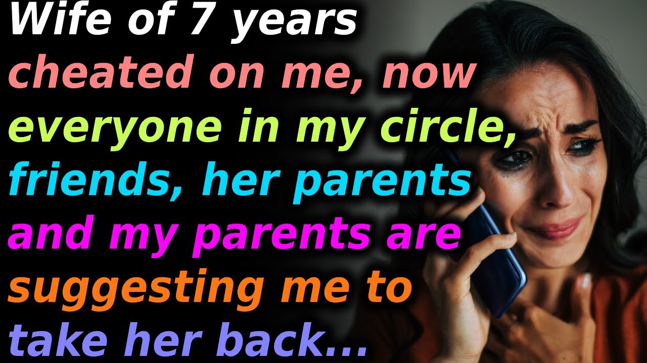 Wife of 7 years cheated on me, now everyone in my circle, friends, her ...