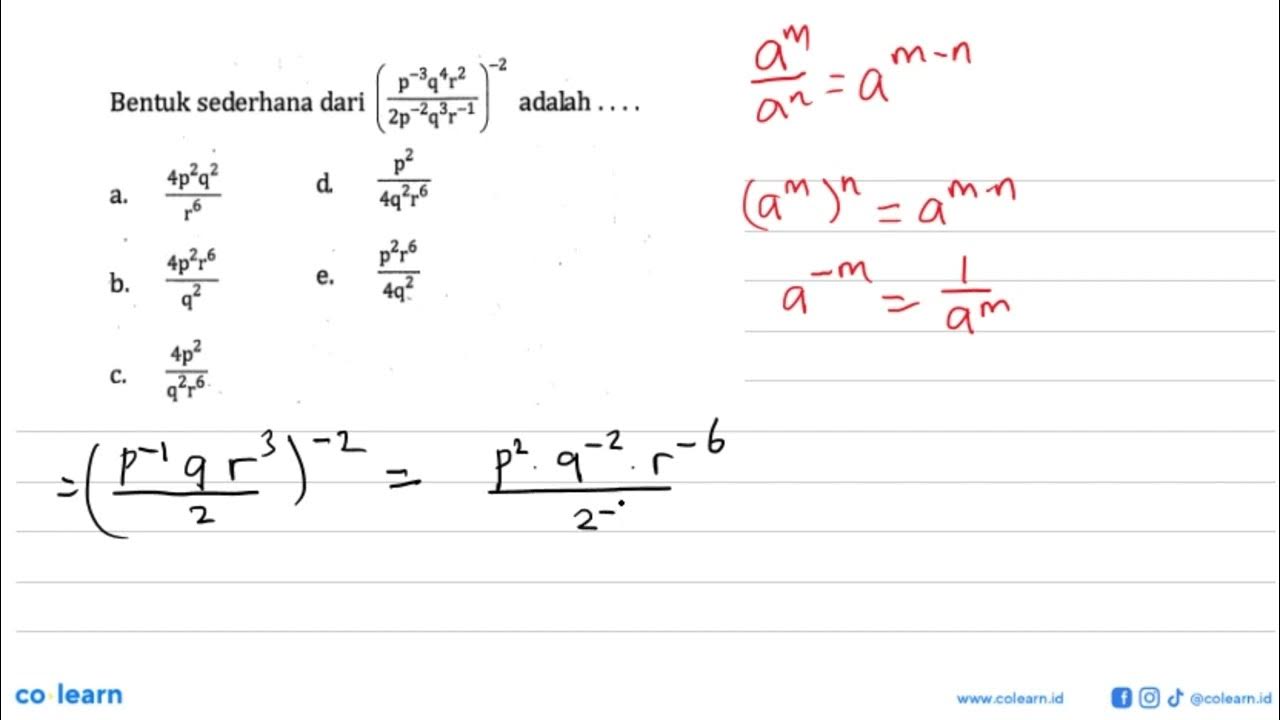 Bentuk sederhana dari (p^-3q^4r^2/2p^-2q^3r^-1)^-2 adalah a. 4p^2q^2/r^6 b. 4p^2r^6/q^2 c. 4p ...