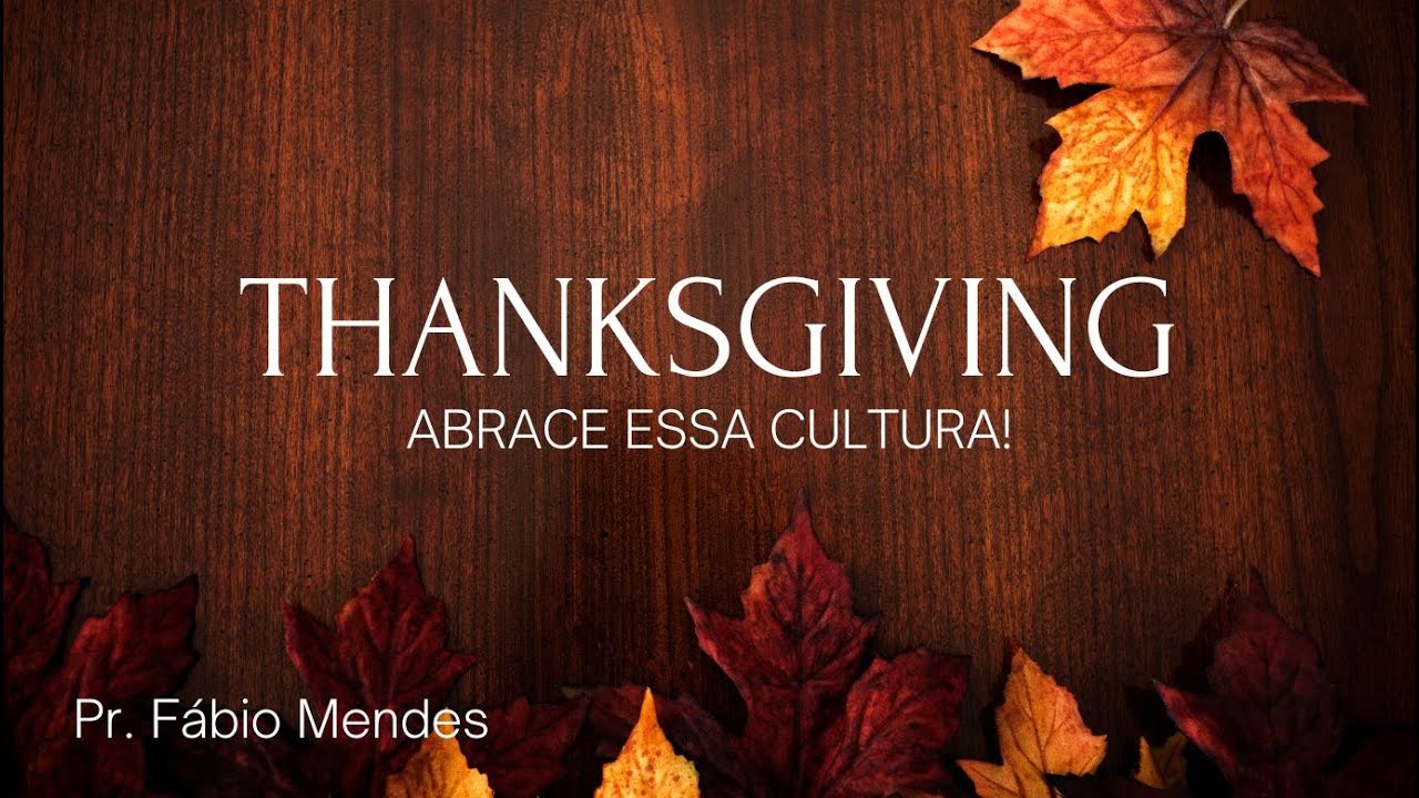 Thanksgiving - Abrace essa cultura - Pastor Fábio Mendes - Bola de Neve ...