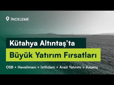Kütahya Altıntaş'ta Yatırım Fırsatları:  OSB + Havalimanı + Yatırım = Kazanç