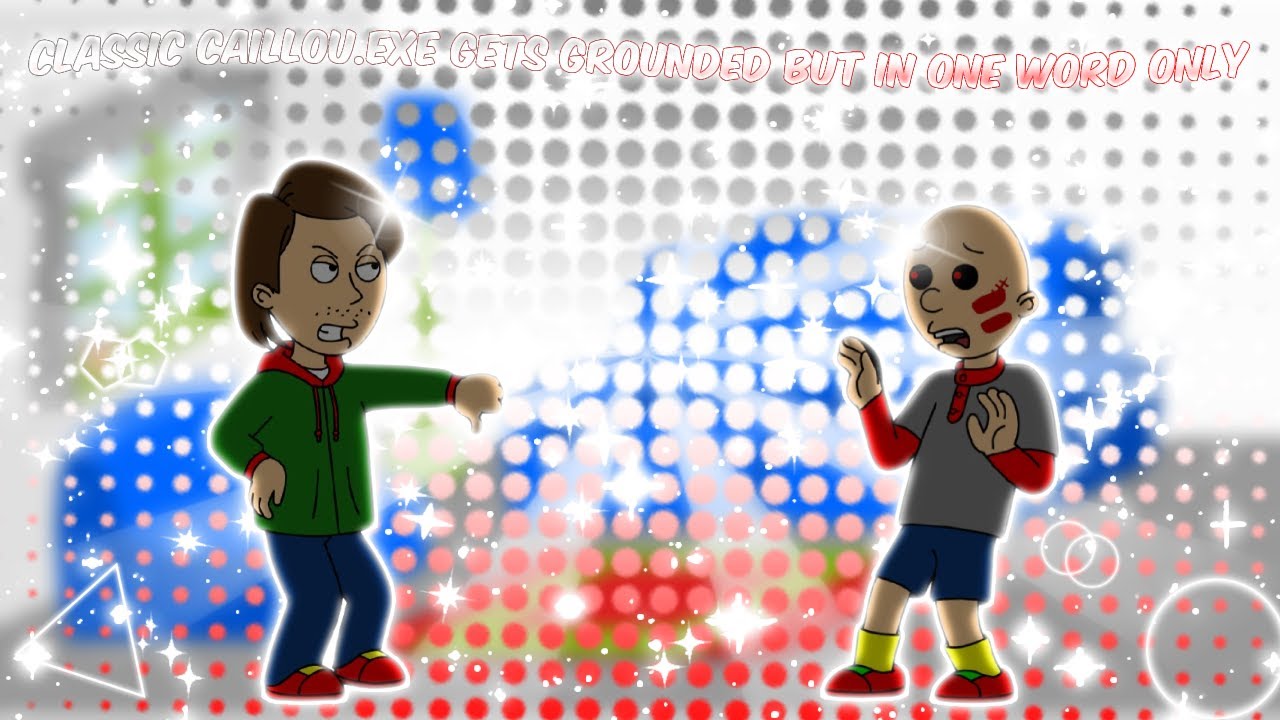 Classic Caillou.exe Gets Grounded But In 1 Word Only (First Video Using ...