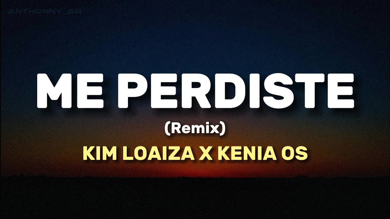 ME PERDISTE (REMIX) - KIM LOAIZA X KENIA OS - YouTube Music