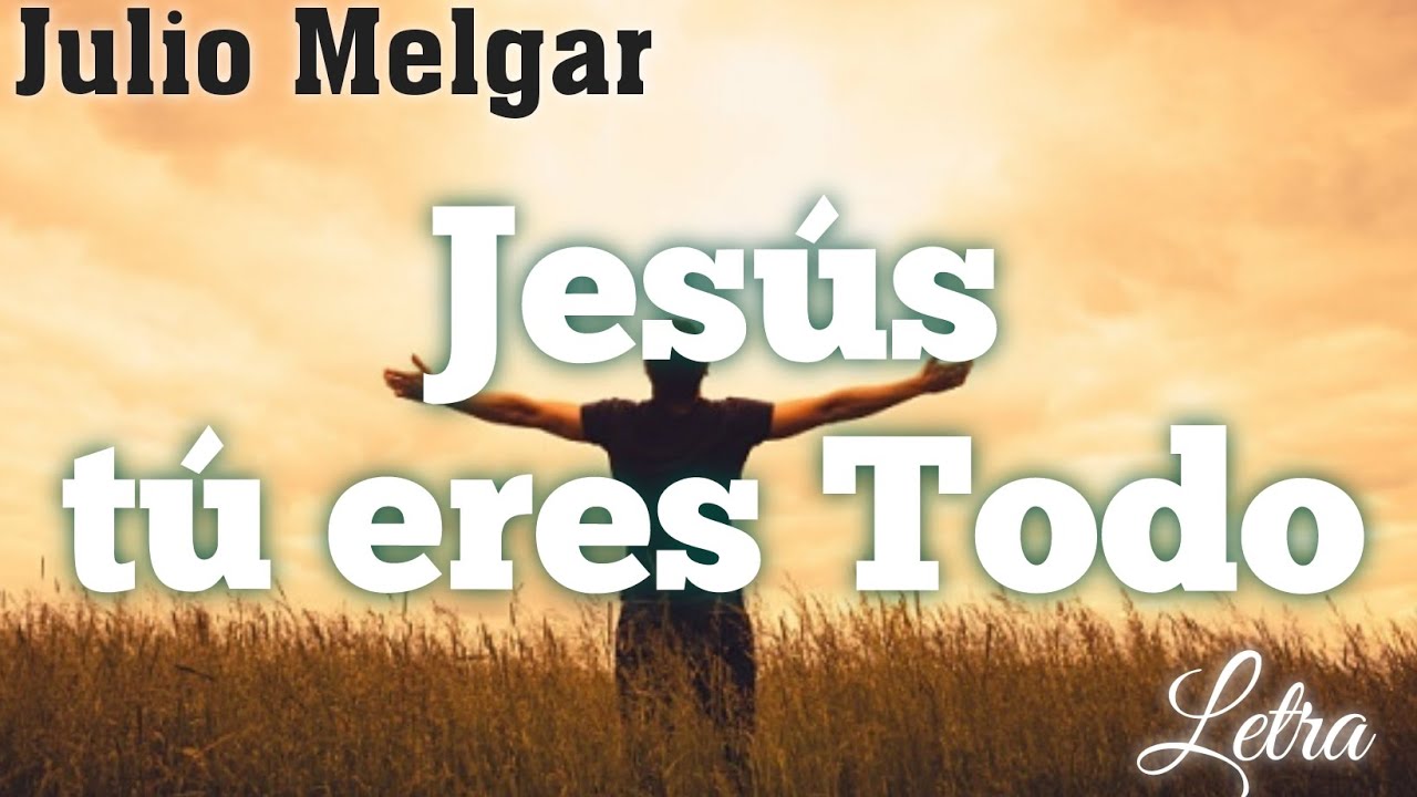 "Jesús tú eres Todo" - Julio Melgar| Letra - YouTube