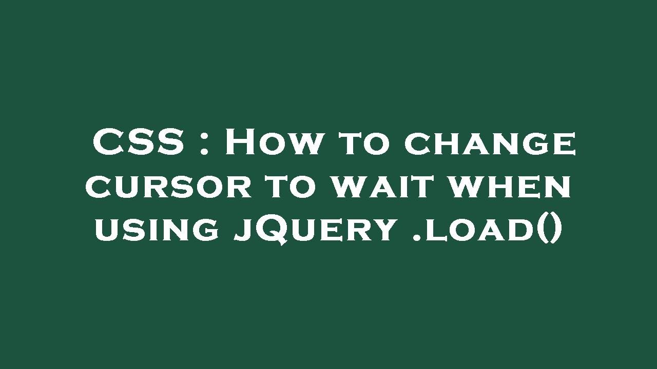 CSS How To Change Cursor To Wait When Using JQuery load YouTube css-how-to-change-cursor-to-wait-when-using-jquery-load-youtube