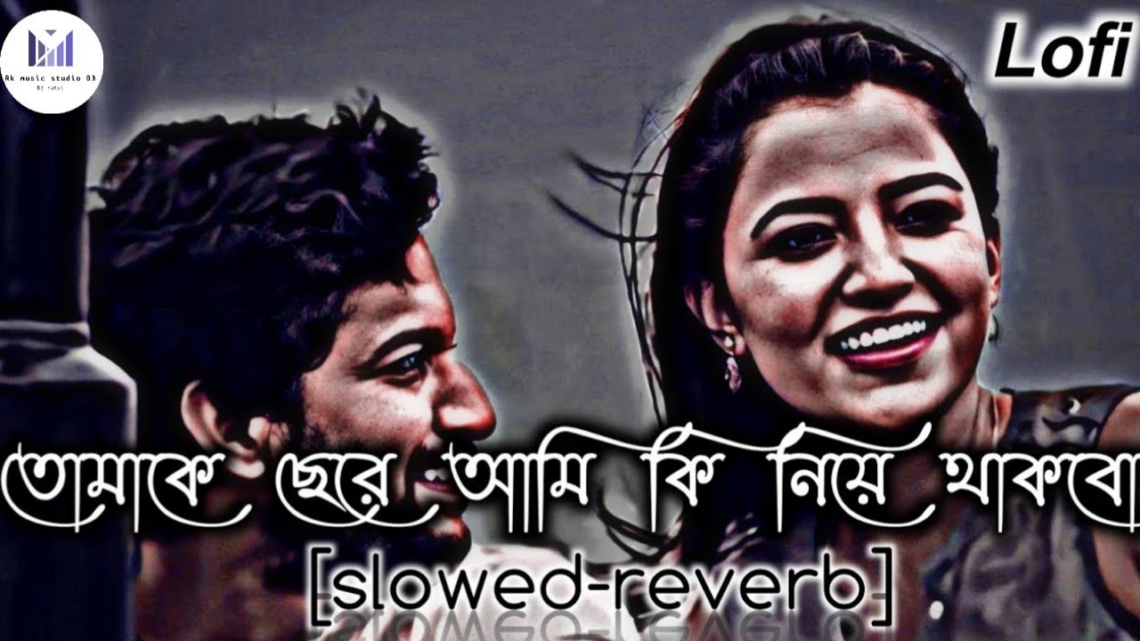 tomake_chere_ami_ki_niye_thakbo_lofi_song___solowed___reverb ...