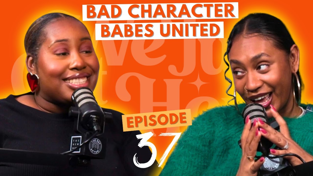 BAD CHARACTER BABES UNITED | EP.37 | WE JUST GOT HERE PODCAST - YouTube