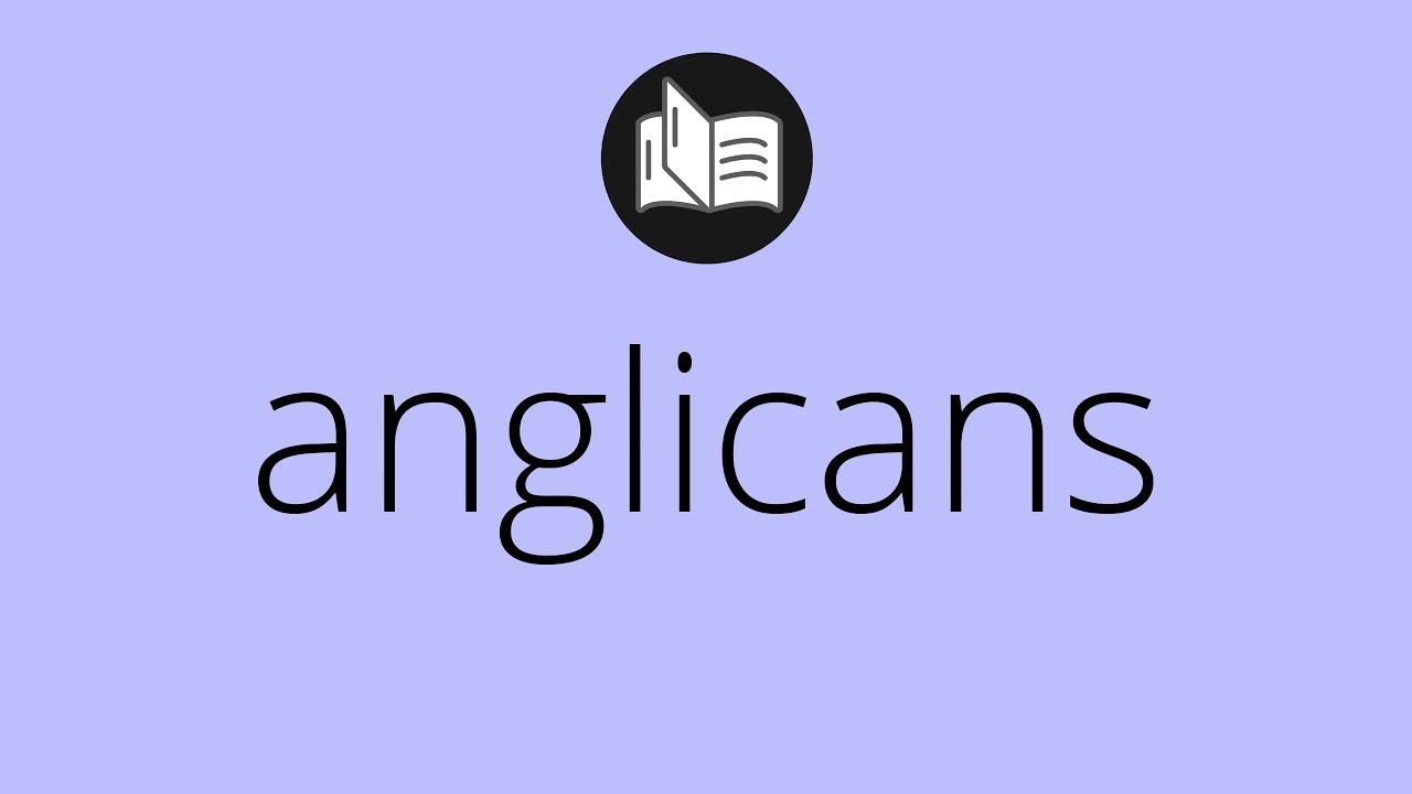 What ANGLICANS means • Meaning of ANGLICANS • anglicans MEANING ...