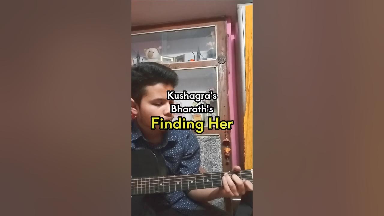 Finding Her| Kushagra| Bharath|| #guitar #guitarcover #cover #kushagra #bharath #findingher ...