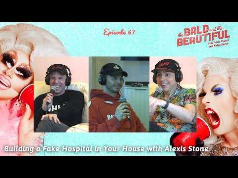 Building a Fake Hospital in Your House with Alexis Stone | The Bald & the Beautiful w Trixie & Katya