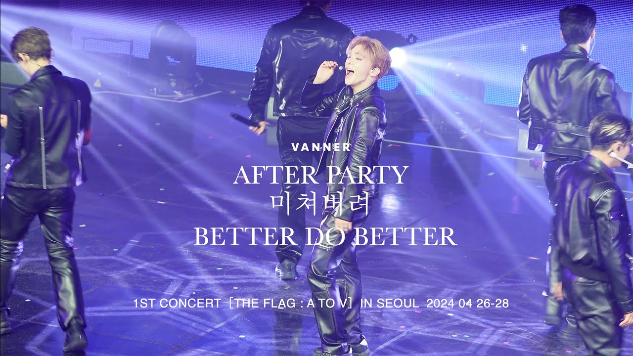 AFTER PARTY, 미쳐버려, Better Do Better [4K]VANNER 1ST CONCERT[THE FLAG : A ...