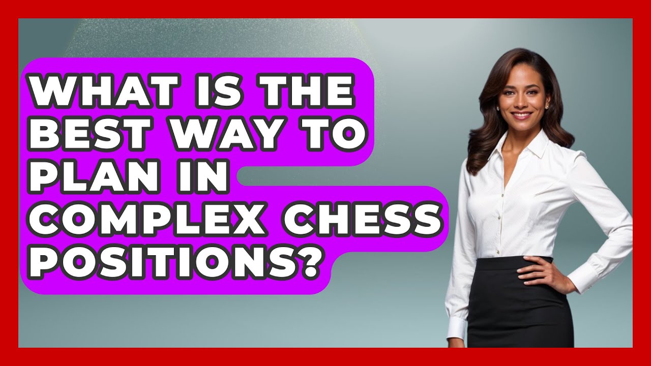 What Is the Best Way to Plan in Complex Chess Positions? | The Chess ...