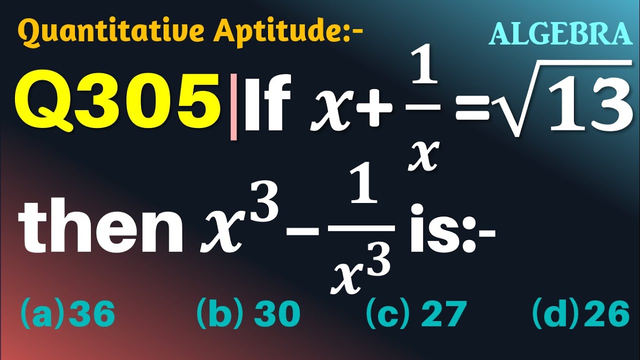 Q305 | If x+1/x=√13, then the value of x^3-1/x^3 is | Algebra - YouTube