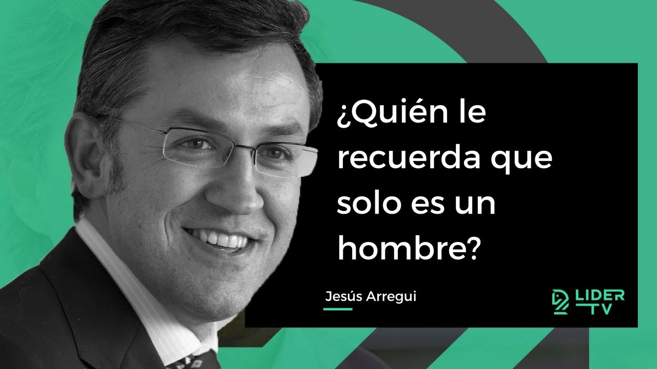 #7 Jesús Arregui ¿Quién le recuerda que solo es un hombre? - Lider_Tv ...