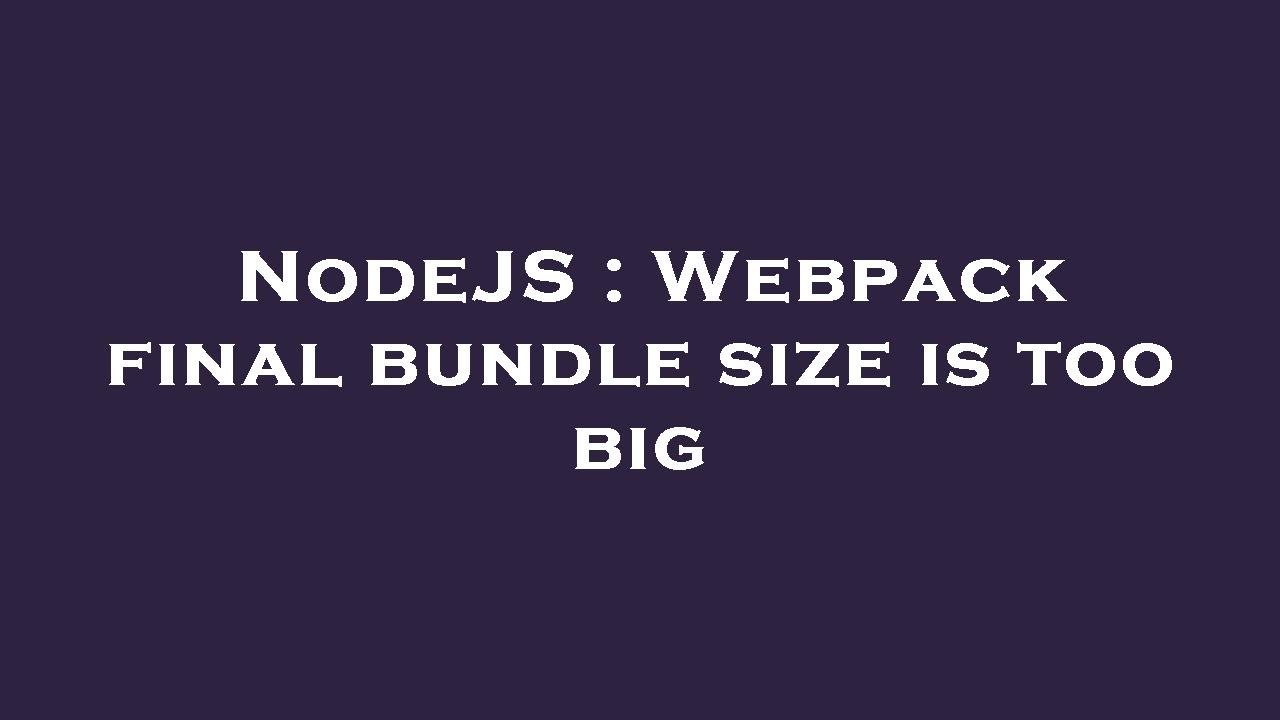 Nodejs Webpack Final Bundle Size Is Too Big Youtube