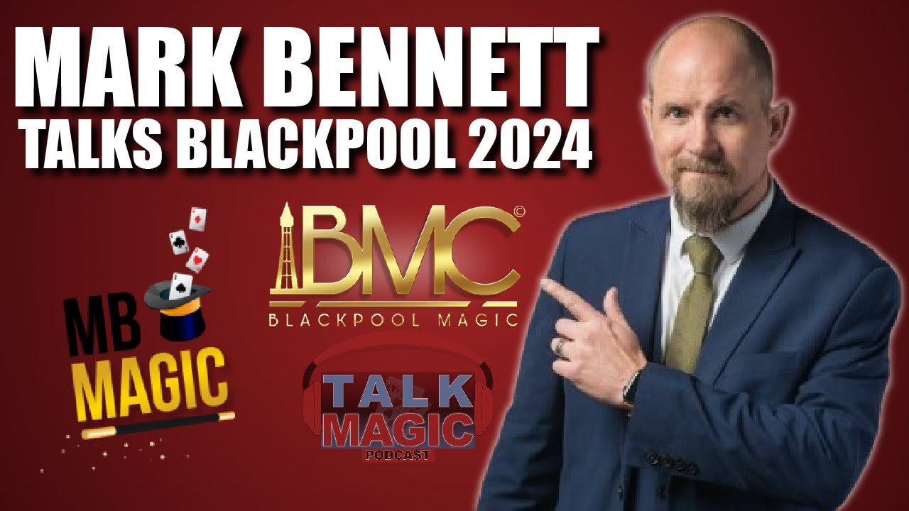 Mark Bennett Talks Blackpool 2024 | Talk Magic Dealer Special #11 - YouTube