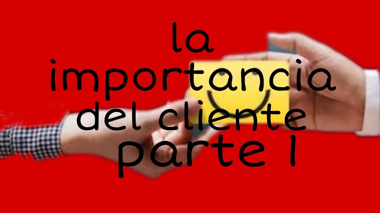 IMPORTANCIA DEL CLIENTE PARTE 1 - YouTube