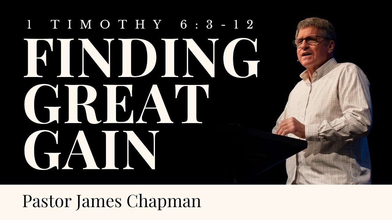Finding Great Gain • Pastor James Chapman • 1 Timothy 6:3-12 - YouTube