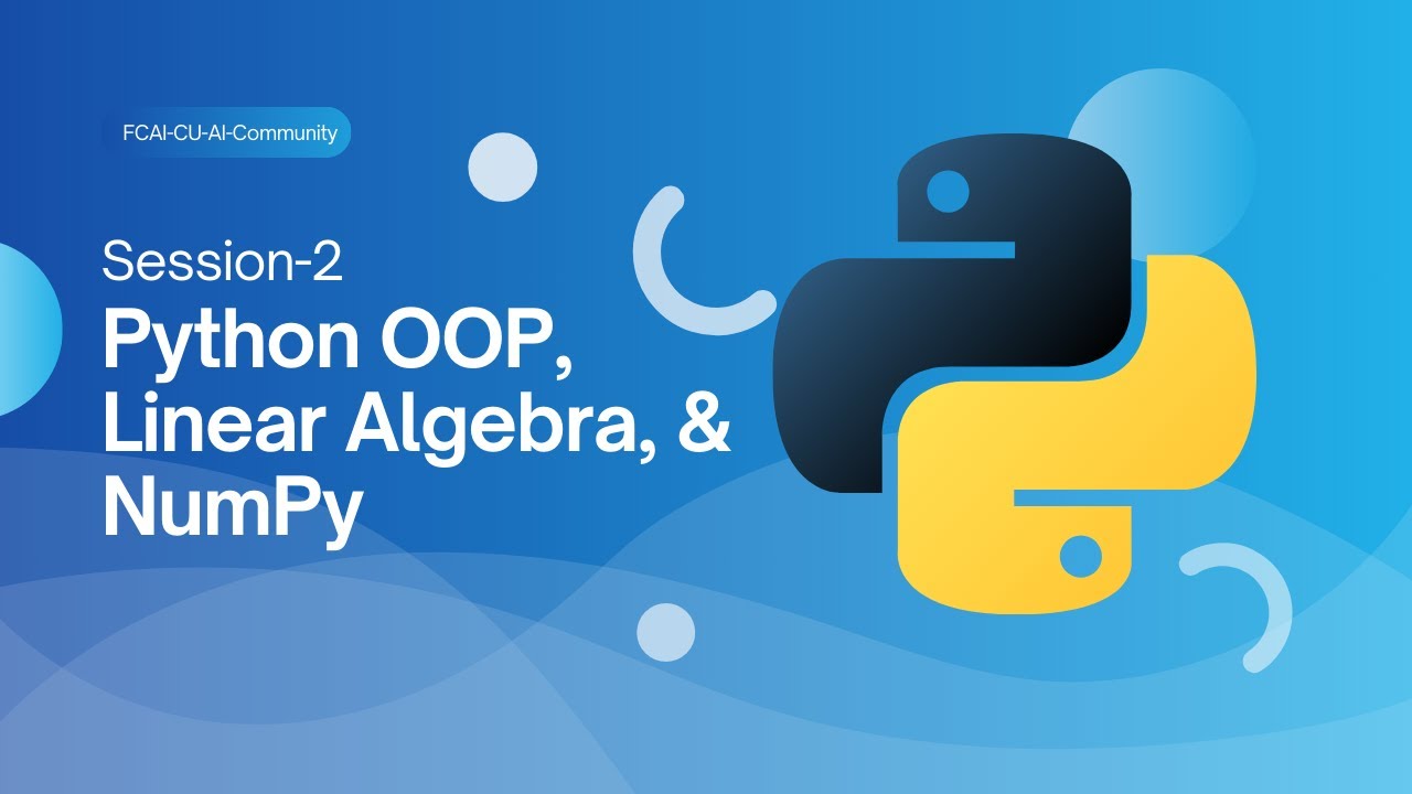 Python OOP, Linear Algebra, & NumPy | Session-2 | FCAI-CU-AI-Community ...