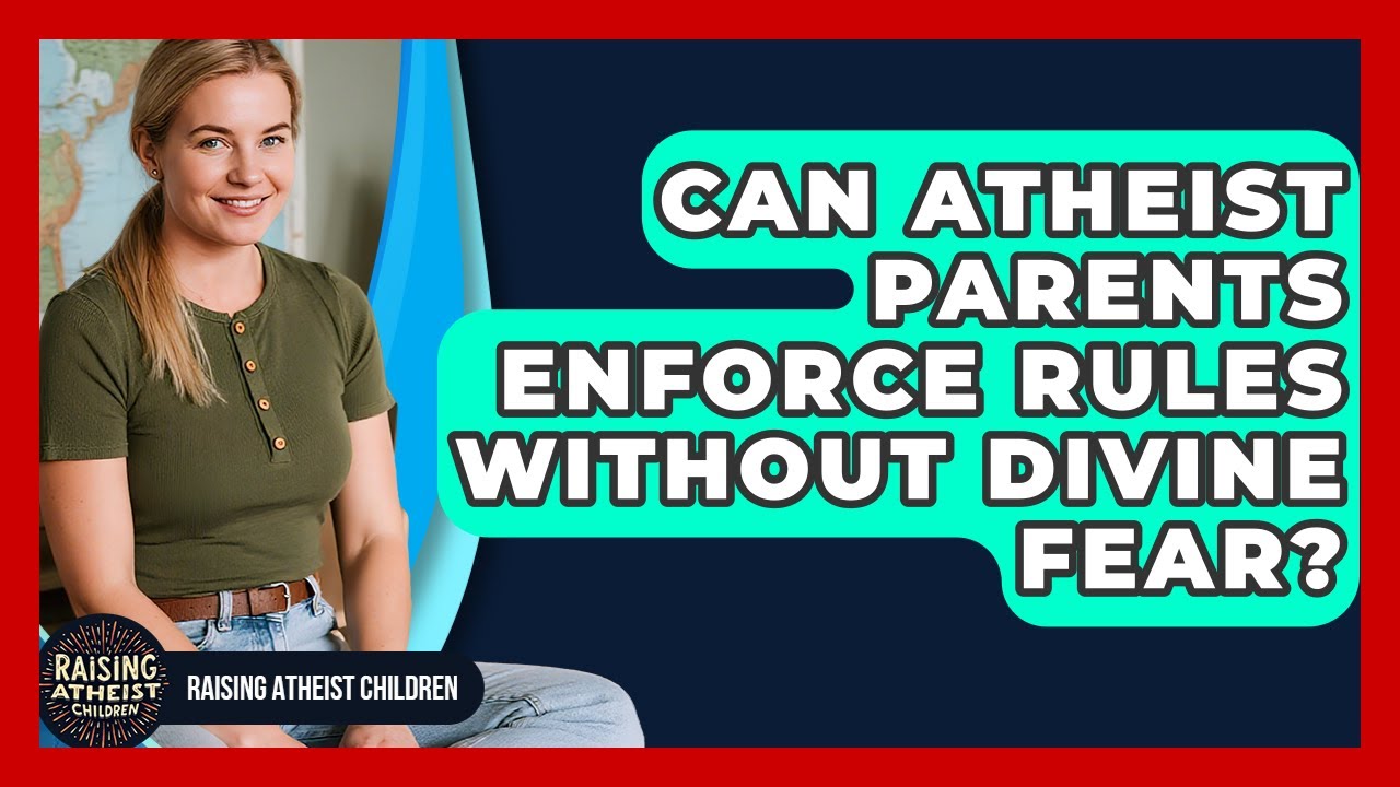 Can Atheist Parents Enforce Rules Without Divine Fear? - Raising ...