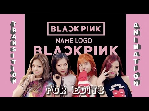 BLACKPINK NAME LOGO TRANSITION AND ANIMATION / FREE TO USE FOR EDITS ...