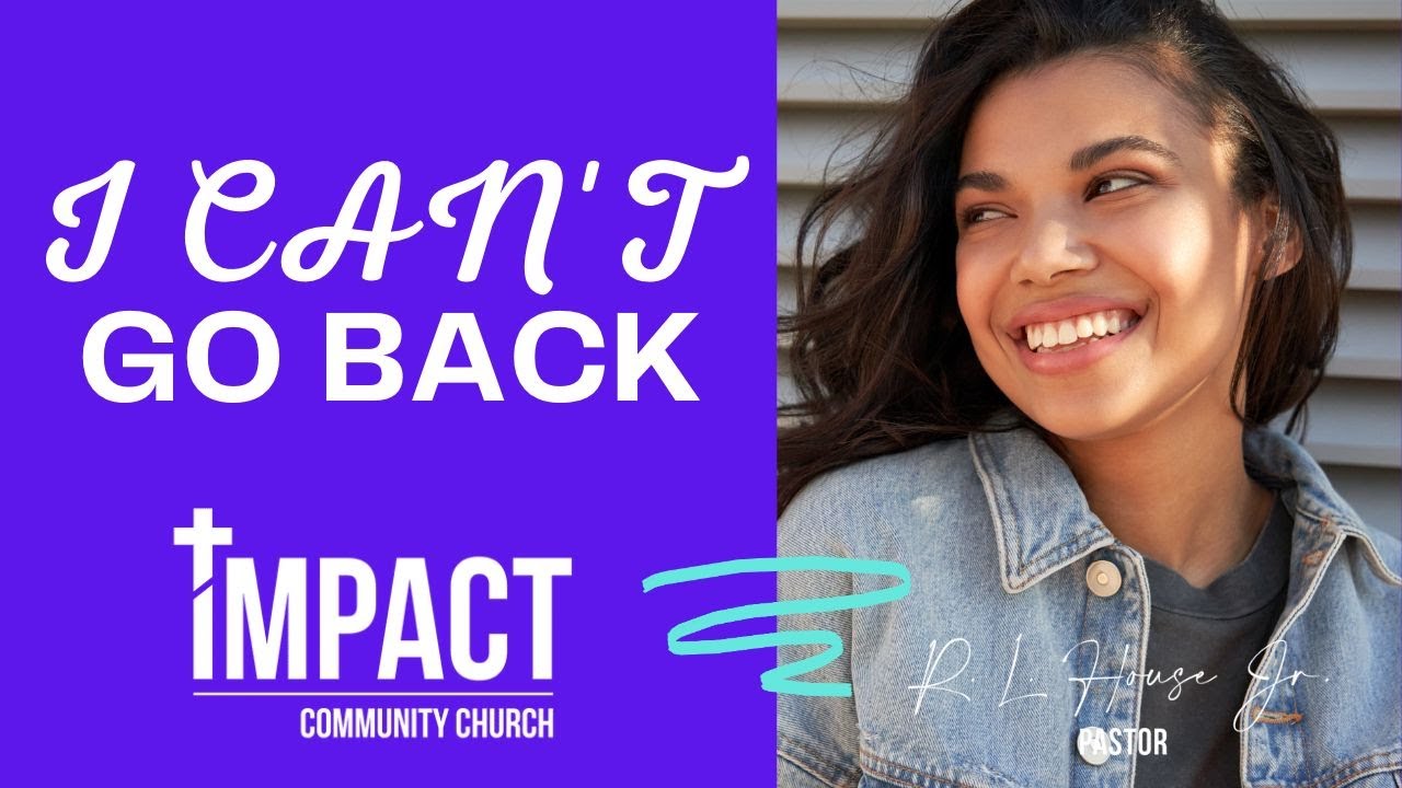 I CAN'T GO BACK | Pastor R. L. House Jr. | IMPACT Community Church - YouTube