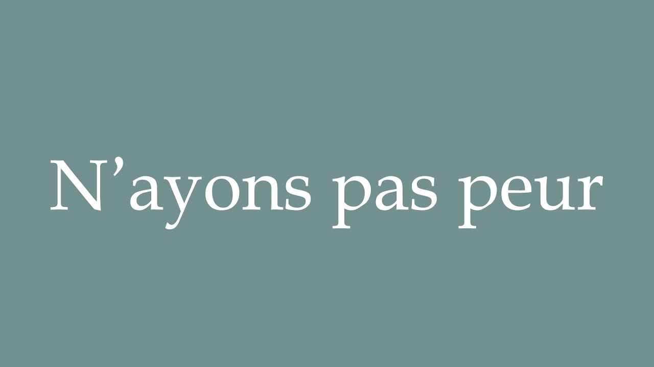 How to Pronounce ''N'ayons pas peur'' (Let's not be afraid) Correctly ...