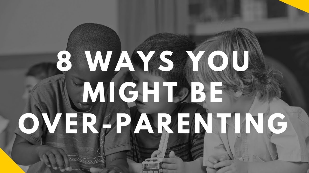 Parenting Tips: 8 Ways you might be over-parenting your kids - YouTube