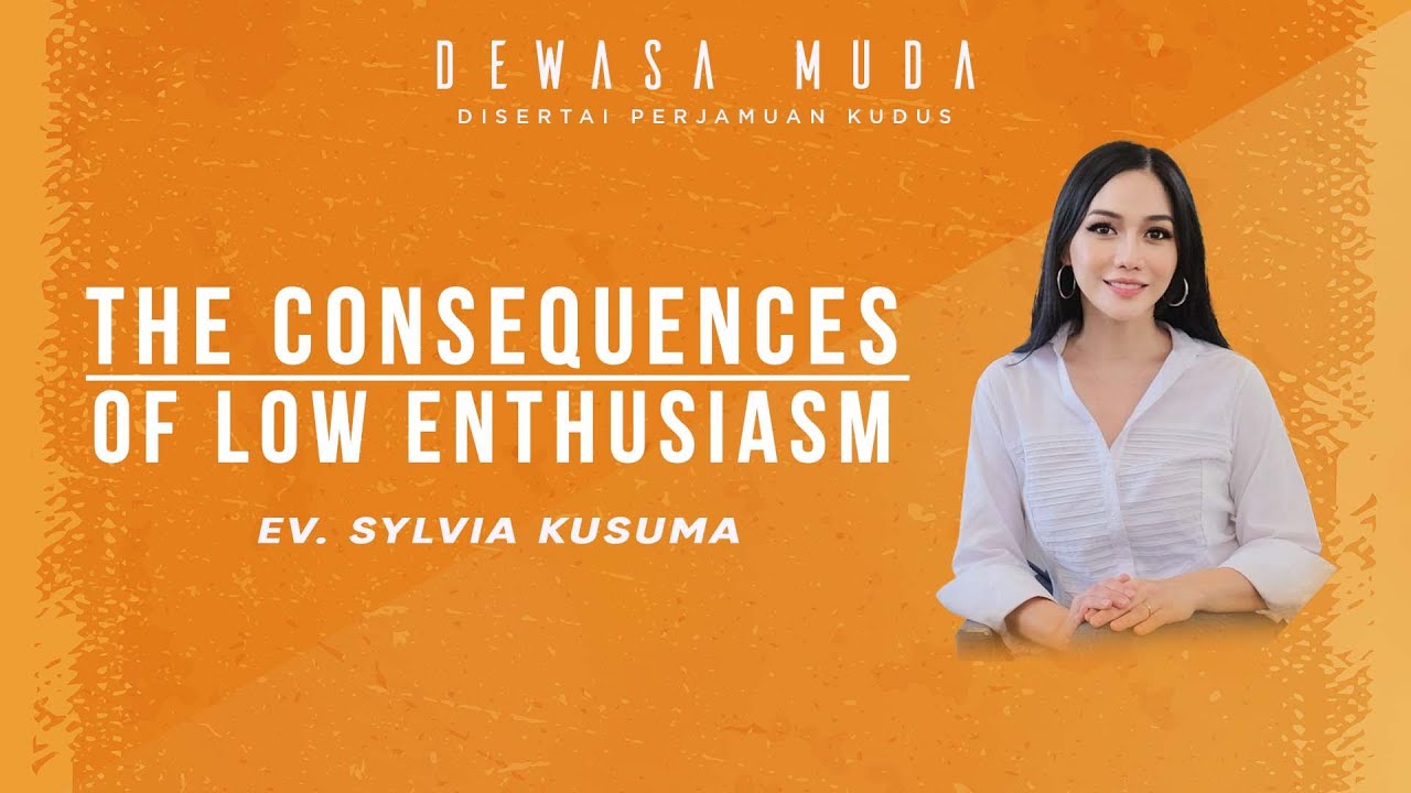 THE CONSEQUENCES OF LOW ENTHUSIASM - EV. SYLVIA KUSUMA | DEWASA MUDA ...