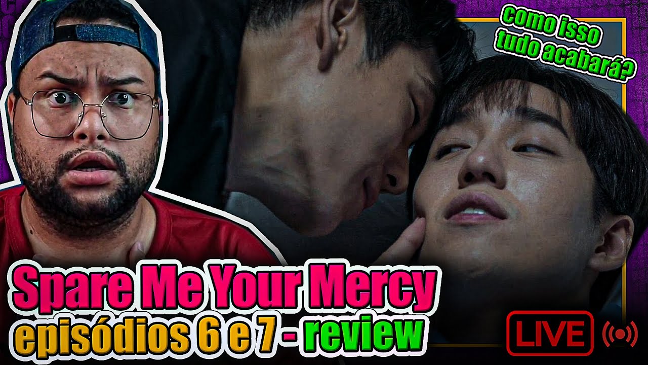 SPARE ME YOUR MERCY - EPISÓDIOS 6 e 7 (Review) | EU ESTOU TOTALMENTE ...