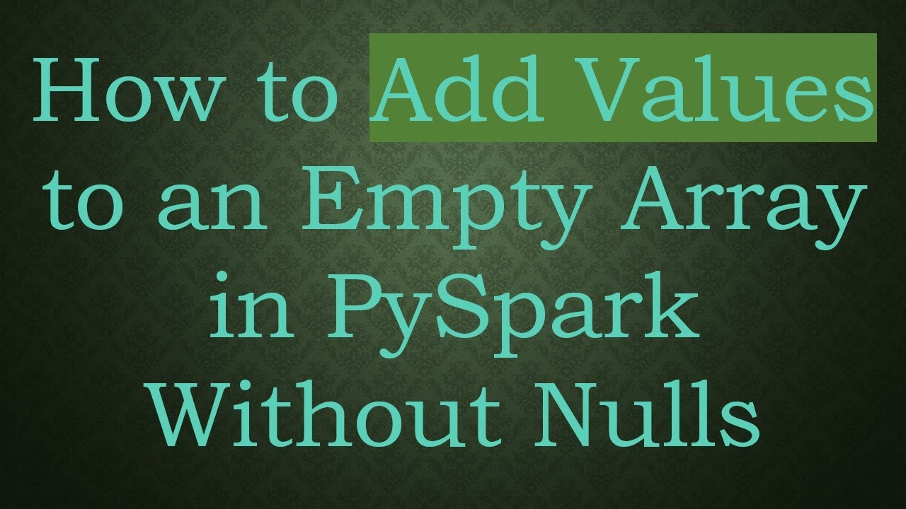 How To Add Values To An Empty Array In Pyspark Without Nulls Youtube 7624