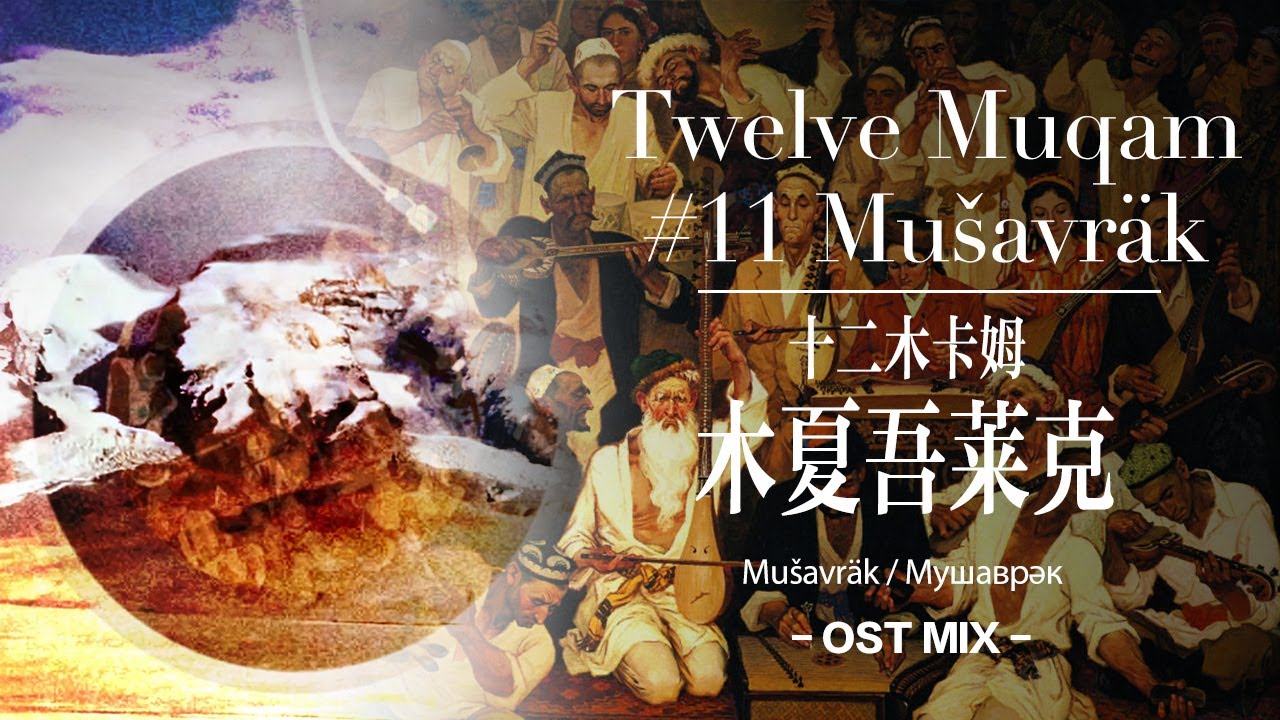 【Twelve Muqam ♬☽11.Mušavräk (مۇشاۋىرەك مۇقامى, Мушаврәк; 木夏吾莱克 # Uygur ...