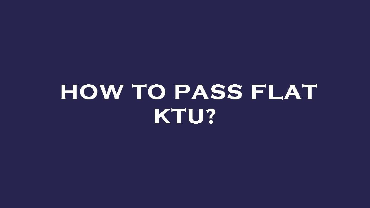 How to pass flat ktu? - YouTube