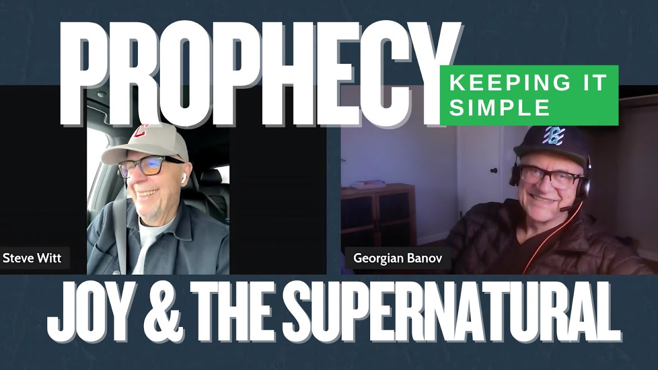 Keeping It Simple: Prophecy, Joy & the Supernatural with Georgian Banov ...