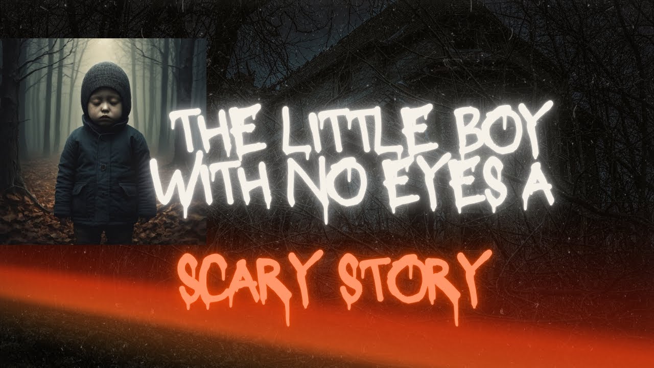 The Little Boy with No Eyes A scary story - YouTube