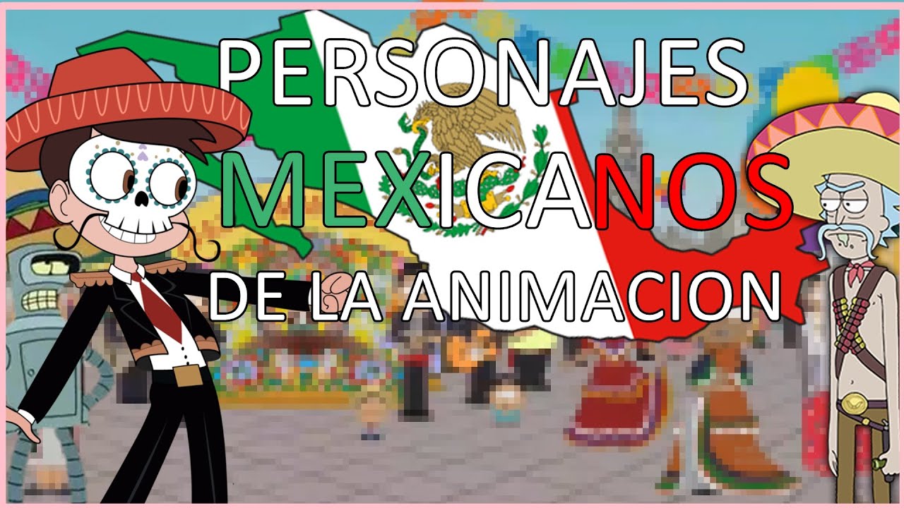 10 personajes MEXICANOS en las CARICATURAS / ANIMACION - YouTube