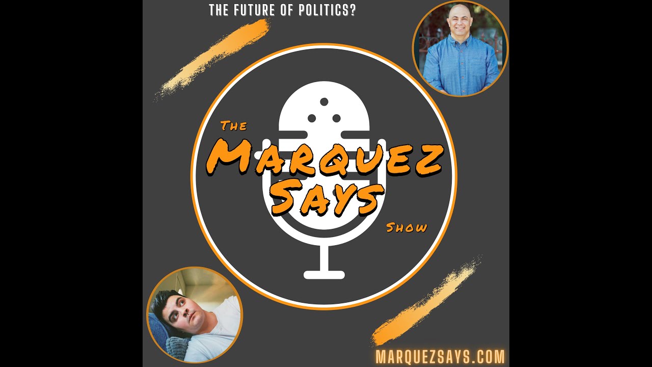 The Marquez Says Show - The Future of Politics - YouTube