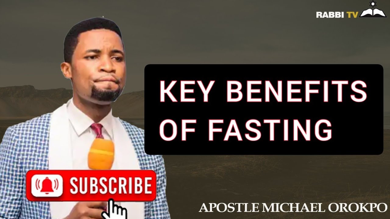 KEY BENEFITS OF FASTING || APOSTLE MICHAEL OROKPO - YouTube