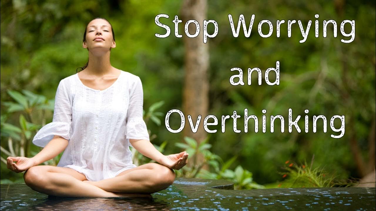 Stop Overthinking and Clear Your Mind ~ Meditation to Stop Worrying ...