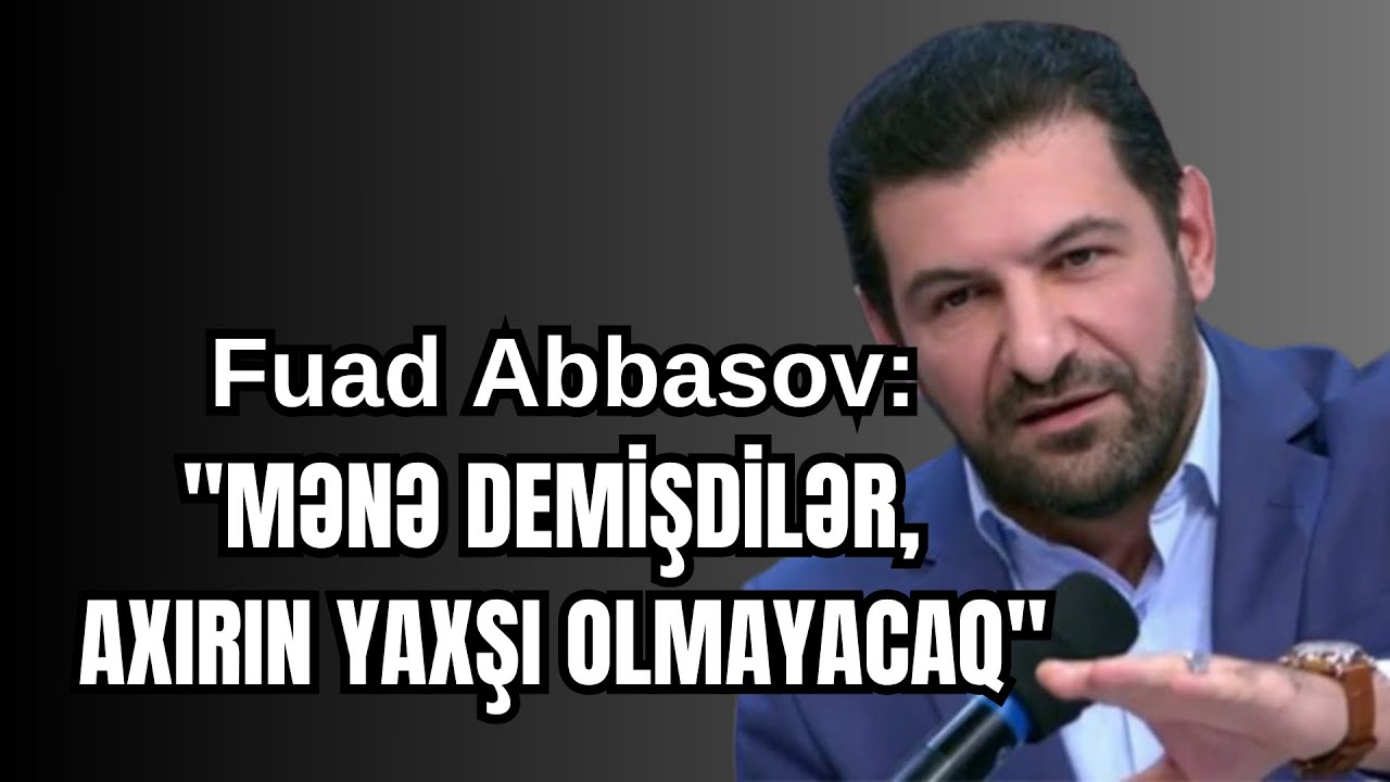 Fuad Abbasov:"Mənə demişdilər, axırın yaxşı olmayacaq" - YouTube