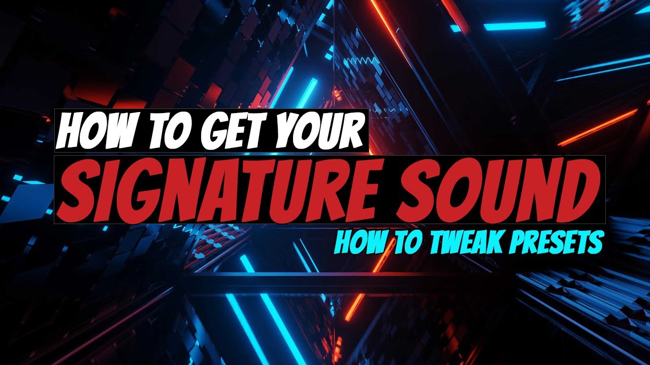 How To Get Your Signature Sound by Preset Tweaking - YouTube