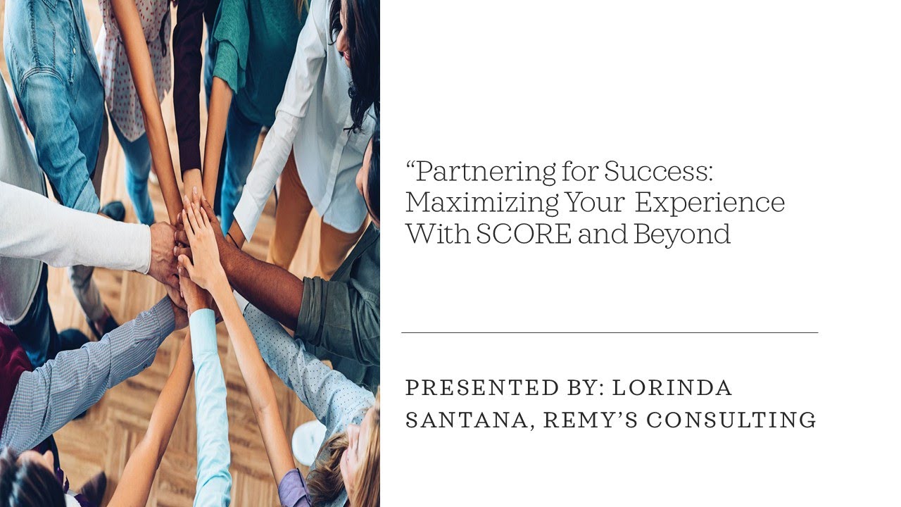 Partnering for success: Maximizing your experience with SCORE and ...