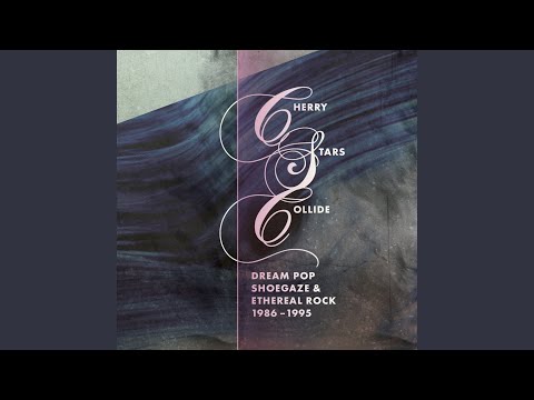 Cherry Stars Collide: Dream Pop, Shoegaze & Ethereal Rock 1986-1995 ...