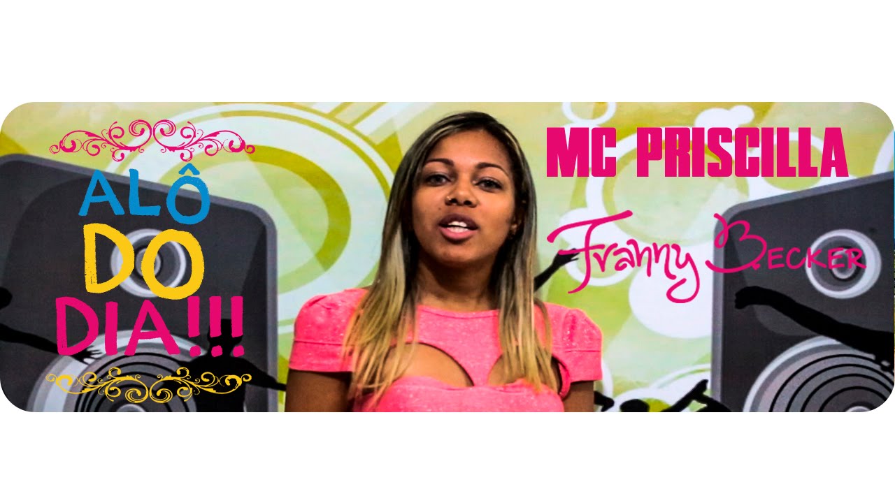 ALÔ DO DIA - MC PRISCILLA - FRANNY BECKER - YouTube