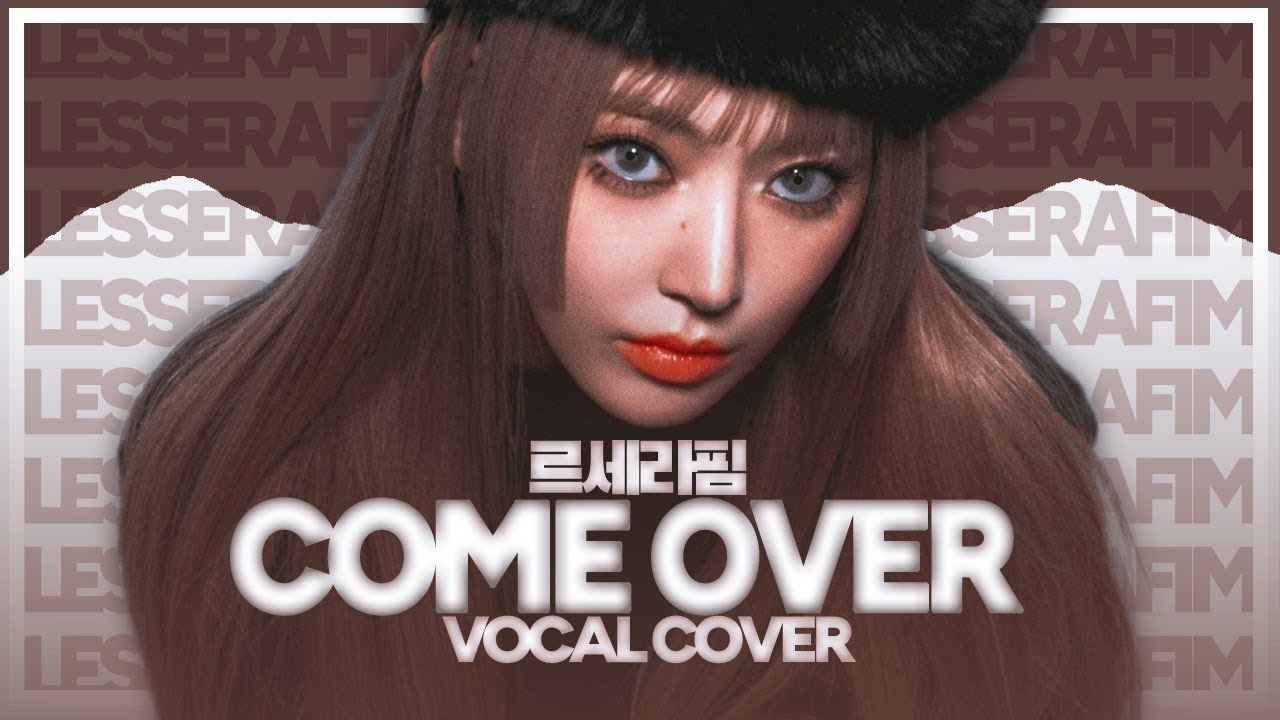 「collab」르세라핌 LE SSERAFIM 'COME OVER' // Vocal Cover - YouTube