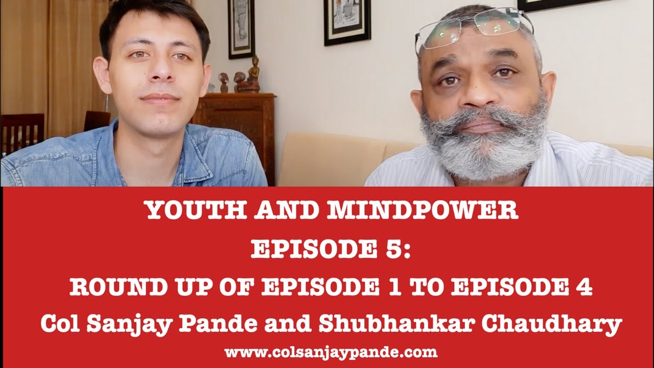 Episode 5 - ROUND UP OF EPISODES 1 to 4 Youth & Mind Power Col Sanjay Pande and Shubhankar ...