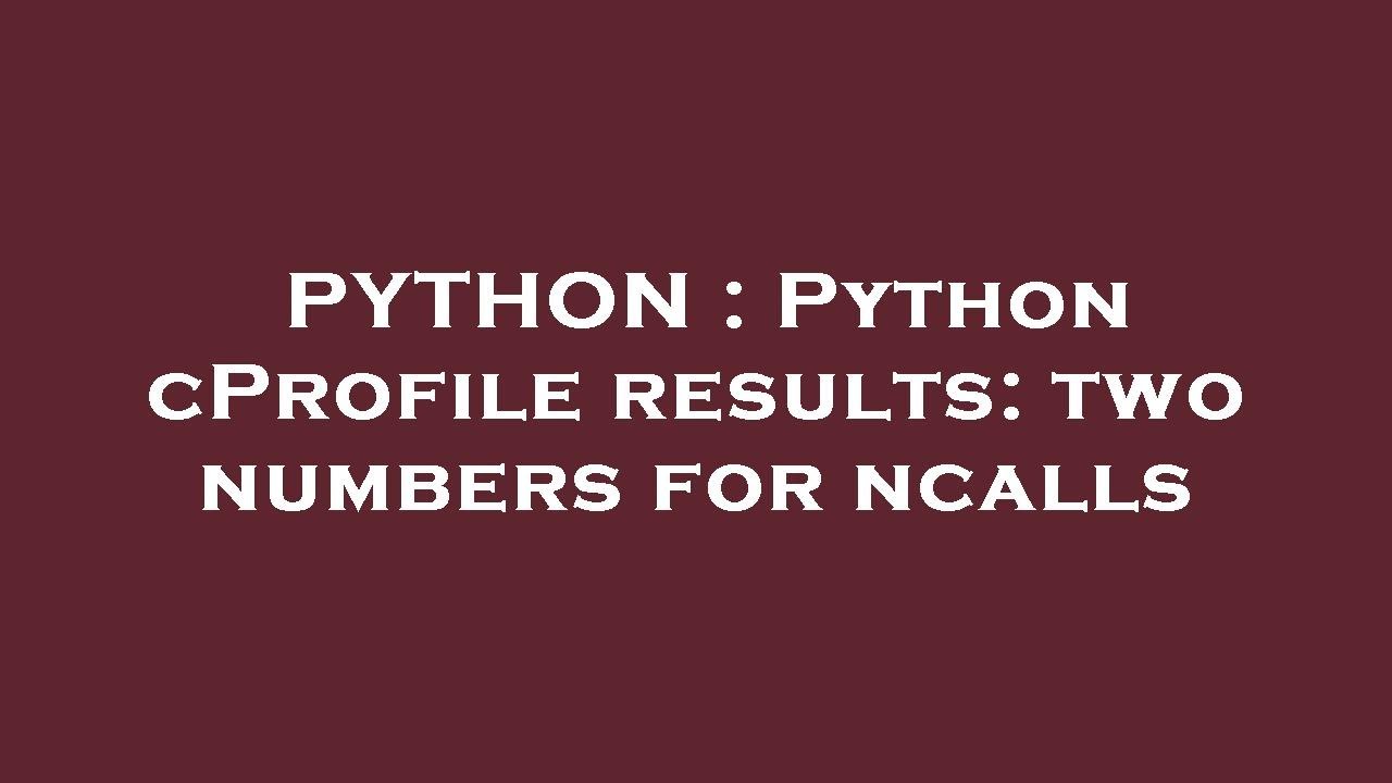 Python Python Cprofile Results Two Numbers For Ncalls Youtube