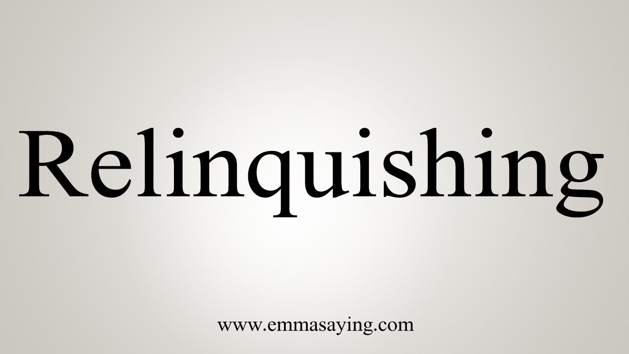 How To Say Relinquishing - YouTube