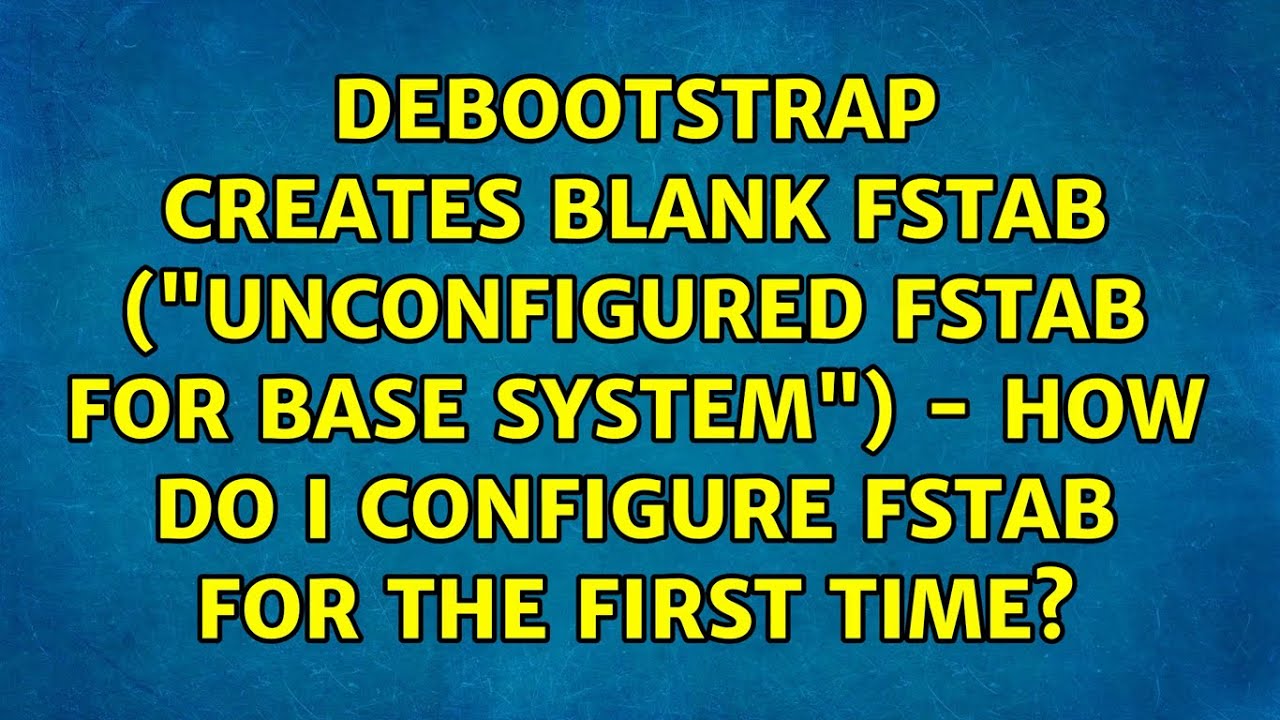 debootstrap creates blank fstab ("UNCONFIGURED FSTAB FOR BASE SYSTEM ...