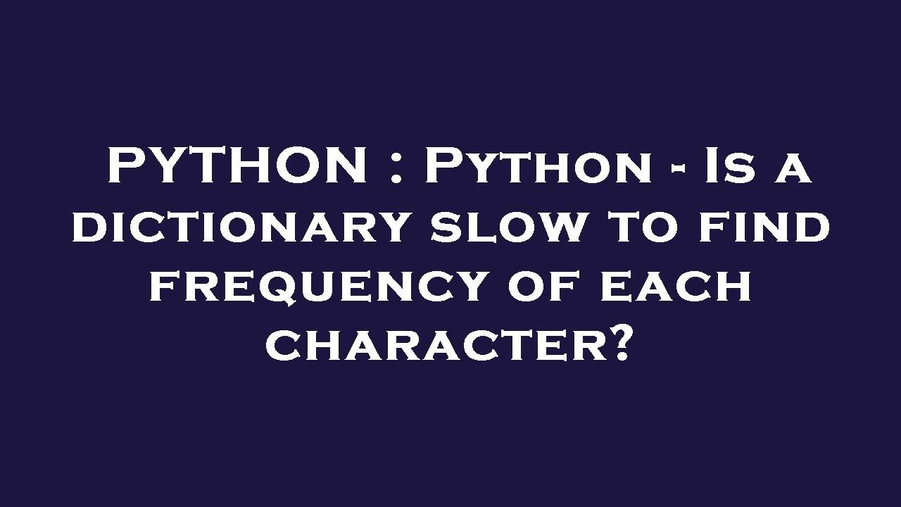 PYTHON Python Is A Dictionary Slow To Find Frequency Of Each PYTHON Python Is A Dictionary Slow To Find Frequency Of Each